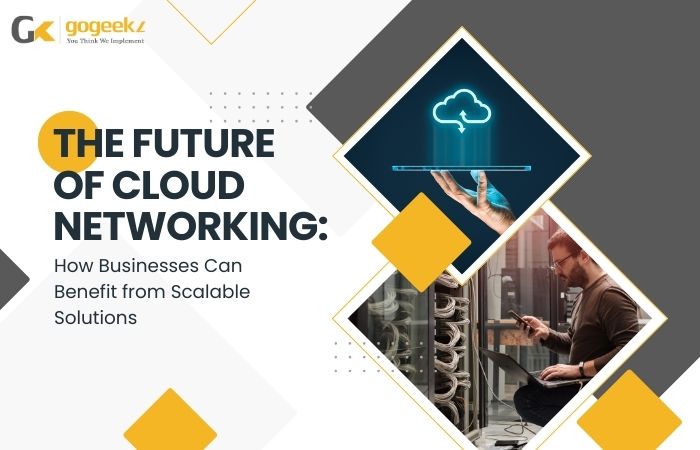 The Future of Cloud Networking Solutions for Scalable Growth